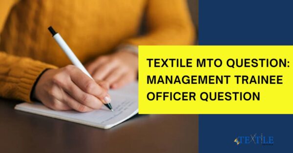 Textile MTO Question: Management Trainee Officer Question