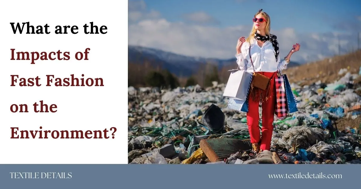 What Are The Impacts Of Fast Fashion On The Environment? - Textile Details